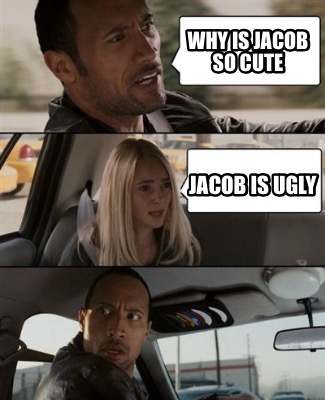 Meme Creator - Funny Why Is Jacob So Cute Jacob Is Ugly Meme Generator ...