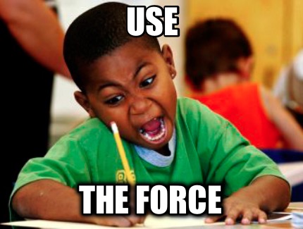 Meme Creator - Funny USE THE FORCE Meme Generator at MemeCreator.org!