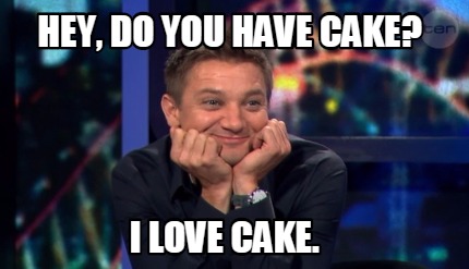 Meme Creator - Funny hey, do you have cake? I love cake. Meme Generator ...
