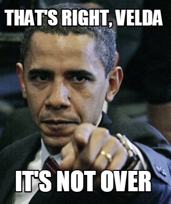 Meme Creator - Funny THAT'S RIGHT, VELDA IT'S NOT OVER Meme Generator ...