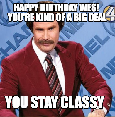 Meme Creator - Funny Happy Birthday Wes! You're kind of a big Deal YOU ...