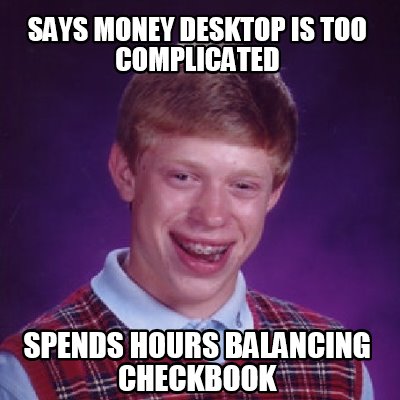 Meme Creator - Funny SAYS MONEY DESKTOP IS TOO COMPLICATED spends hours ...