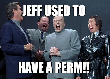 Meme Creator - Funny JEff Used to Have a Perm!! Meme Generator at ...