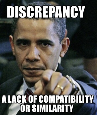 Meme Creator - Funny Discrepancy a lack of compatibility or similarity ...