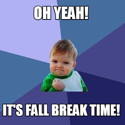 Meme Creator - Funny OH YEAH! IT's FALL BREAK TIME! Meme Generator at ...