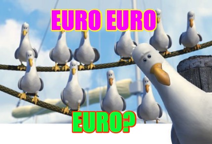 Meme Creator - Funny EURO EURO EURO? Meme Generator at MemeCreator.org!