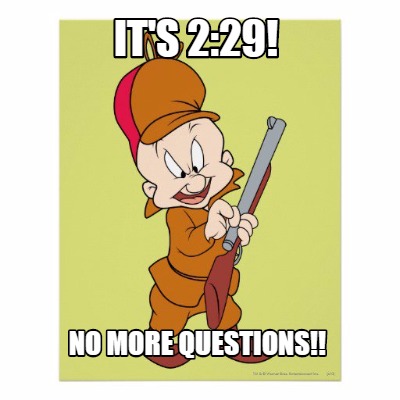 Meme Creator - Funny it's 2:29! no more questions!! Meme Generator at ...