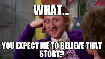Meme Creator - Funny What... You expect me to believe that story? Meme ...