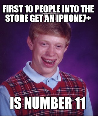 Meme Creator - Funny First 10 people into the store get an iphone7+ is ...