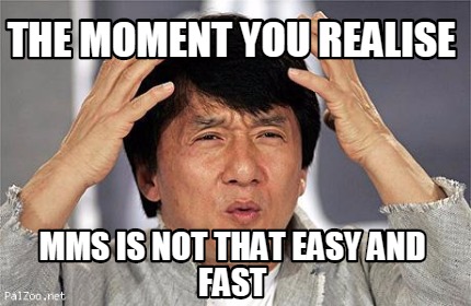 Meme Creator - Funny The Moment you realise MMS is not that easy and ...