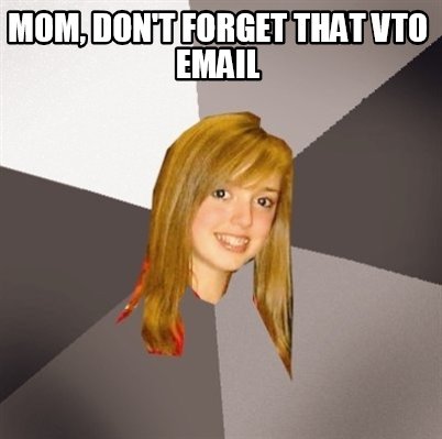 Meme Creator - Funny Mom, don't forget that VTO email Meme Generator at ...