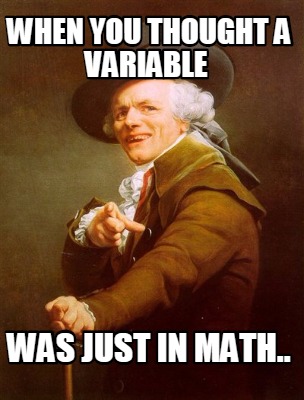 Meme Creator - Funny when you thought a variable was just in math ...
