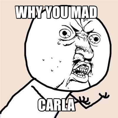 Meme Creator - Funny WHY YOU MAD CARLA Meme Generator at MemeCreator.org!