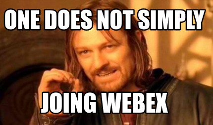 Meme Creator - Funny ONE DOES NOT simply Joing webex Meme Generator at ...