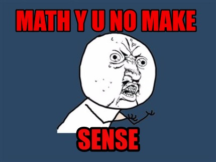 Meme Creator - math y u no make sense Meme Generator at MemeCreator.org!