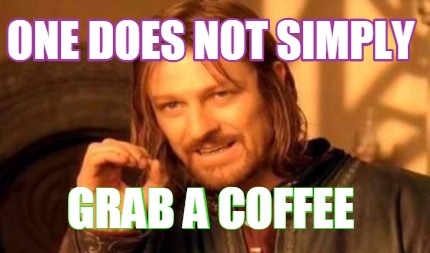 Meme Creator - Funny One does not simply Grab a Coffee Meme Generator ...