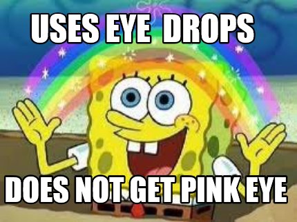 Meme Creator - Funny Uses eye drops Does not get pink eye Meme ...