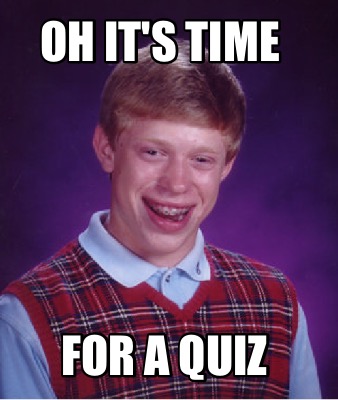 Meme Creator - Funny Oh it's time For a quiz Meme Generator at ...
