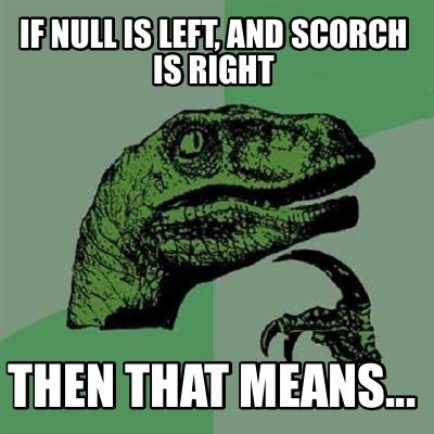 Meme Creator - Funny If null is left, and scorch is right Then that ...