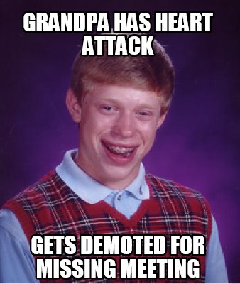 Meme Creator - Funny Grandpa has heart attack Gets demoted for missing ...