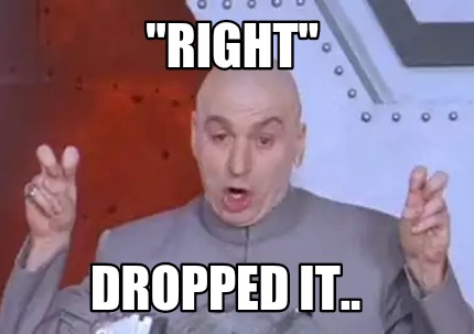 Meme Creator - Funny "Right" Dropped it.. Meme Generator at MemeCreator ...