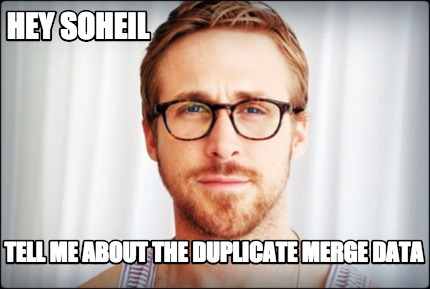 Meme Creator - Funny Hey Soheil Tell me about the duplicate merge data ...