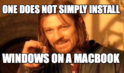 Meme Creator - Funny one does not simply install windows on a macbook ...