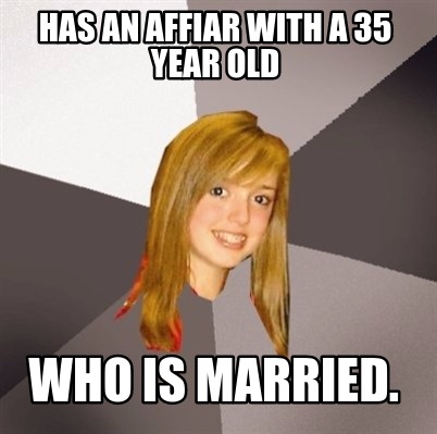 Meme Creator - Funny Has an Affiar with a 35 year old Who is married ...