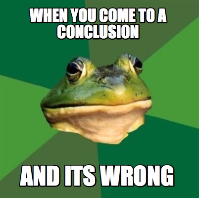 Meme Creator - Funny when you come to a conclusion and its wrong Meme ...