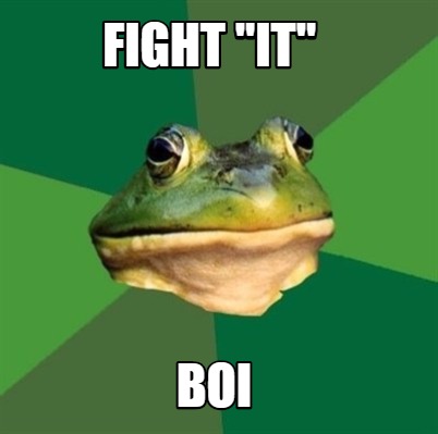 Meme Creator - Funny Fight "IT" boi Meme Generator at MemeCreator.org!