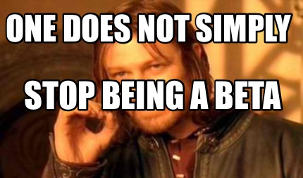 Meme Creator - Funny ONE DOES NOT SIMPLY STOP BEING A BETA Meme ...