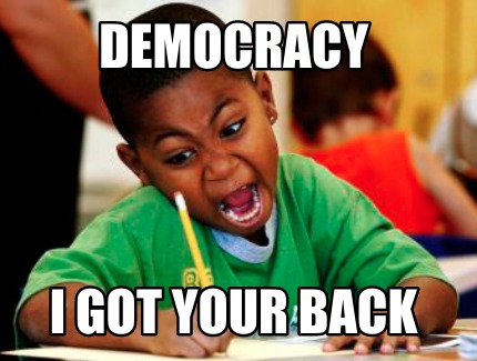Meme Creator - Funny democracy i got your back Meme Generator at ...