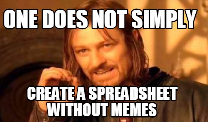 Meme Creator - Funny One does not simply Create a spreadsheet without ...