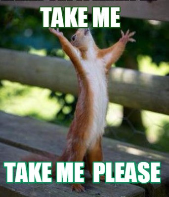 Meme Creator - Funny Take me take me please Meme Generator at ...