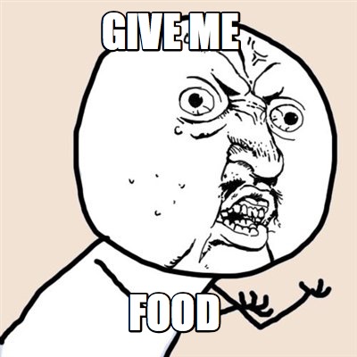 Meme Creator - Funny give me food Meme Generator at MemeCreator.org!