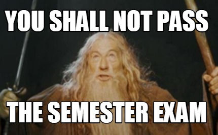 Meme Creator - Funny you shall not pass THE SEMESTER exam Meme ...