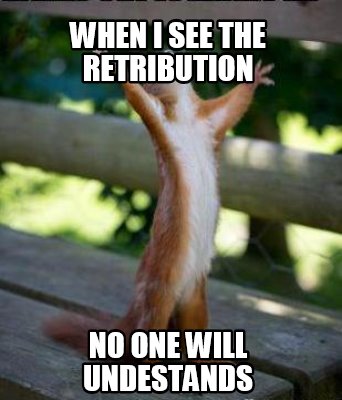 Meme Creator - Funny when i see the retribution no one will undestands ...