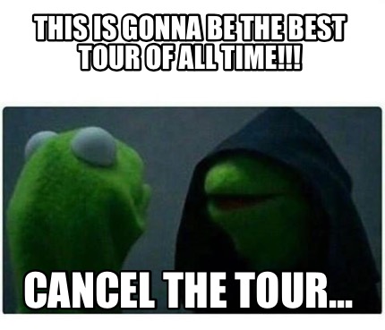 Meme Creator - Funny This is gonna be the best tour of all time ...