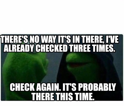 Meme Creator - Funny There's no way it's in there, I've already checked ...