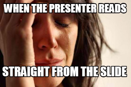 Meme Creator - Funny WHen the presenter reads straight from the slide ...