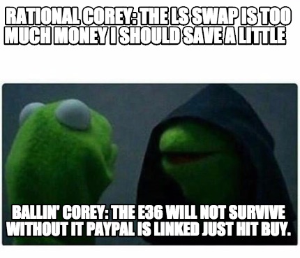 Meme Creator - Funny rational corey: The ls swap is too much money i ...