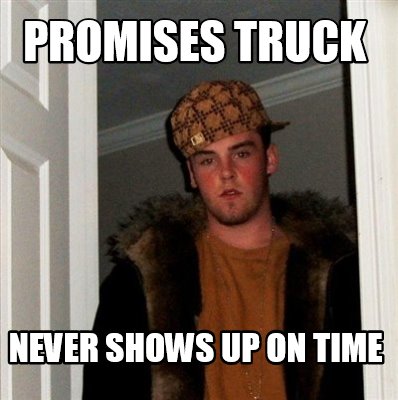 Meme Creator - Funny promises truck never shows up on time Meme ...