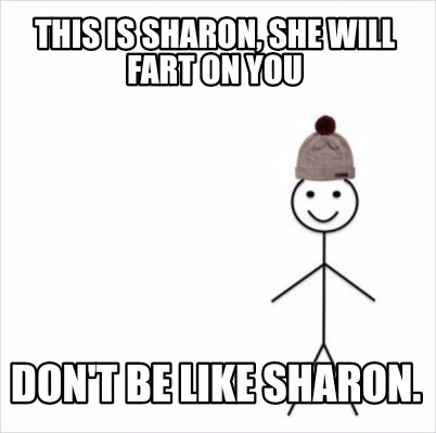 Meme Creator - Funny This is Sharon, She will fart on you Don't be like ...