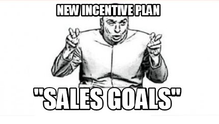 Meme Creator - Funny new incentive plan "sales goals" Meme Generator at ...