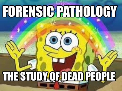 Meme Creator - Funny Forensic pathology The study of dead people Meme ...