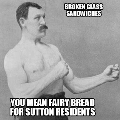 Meme Creator - Funny Broken glass sandwiches You mean fairy bread for ...