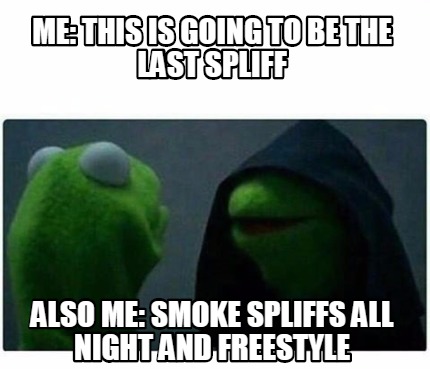 Meme Creator - Me: This is going to be the last spliff Also Me: Smoke ...