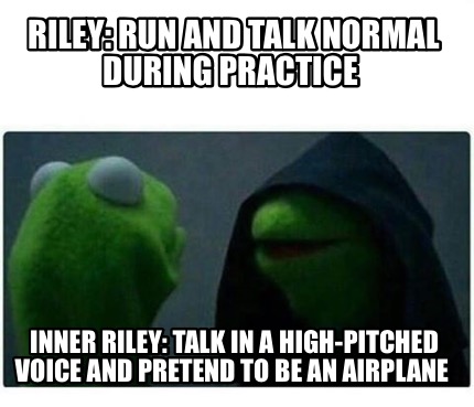Meme Creator - Funny Riley: Run and talk normal during practice Inner ...