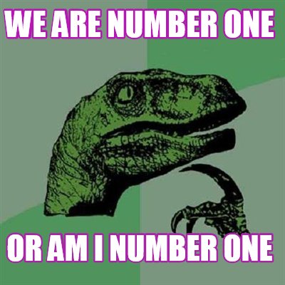 Meme Creator - Funny we are number one or am I number one Meme ...