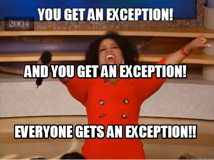 Meme Creator - Funny You get an exception! EVERYONE gets an exception ...